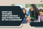 How Can Teachers Overcome Bias and Stereotypes in the Classroom? | CIO ...